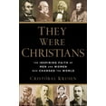 They Were Christians: The Inspiring Faith of Men and Women Who Changed ...