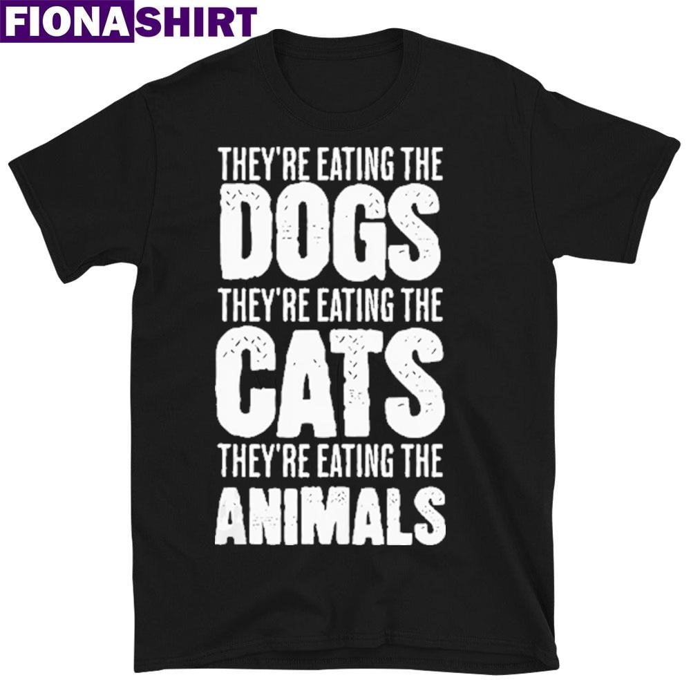 Theyre-eating-the-dogs-theyre-eating-the-cats-and-animals-shirt ...