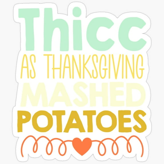 Thicc As Thanksgiving Mashed Potatoes Sticker Phone Decal Water Bottle ...