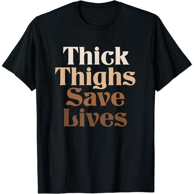 Thick Thighs Save Lives Shirt Thick Thighs Save Lives T-Shirt - Walmart.com Thick Thighs Save Lives Shirt Thick Thighs Save Lives T-Shirt - Walmart.com