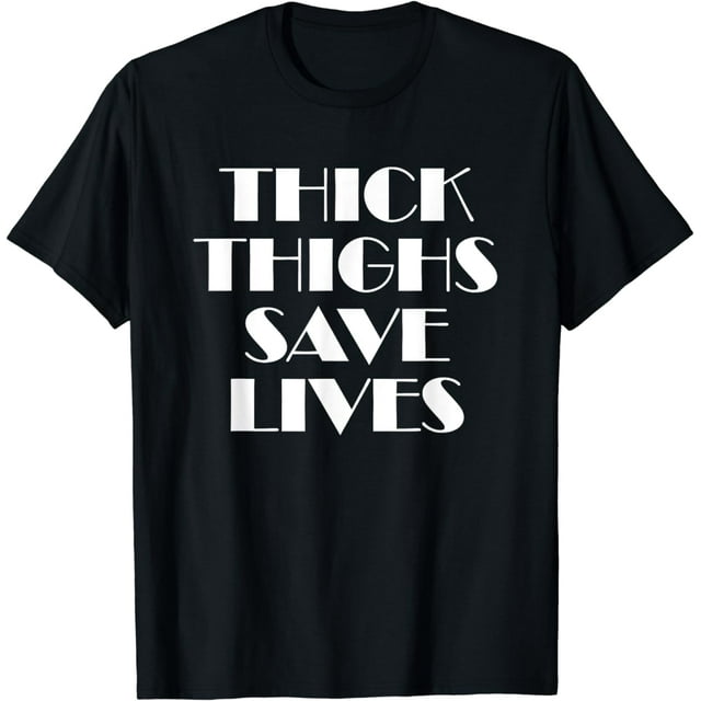 Thick Thighs Save Lives Shirt Thick Thighs Save Lives T-Shirt - Walmart.com Thick Thighs Save Lives Shirt Thick Thighs Save Lives T-Shirt - Walmart.com