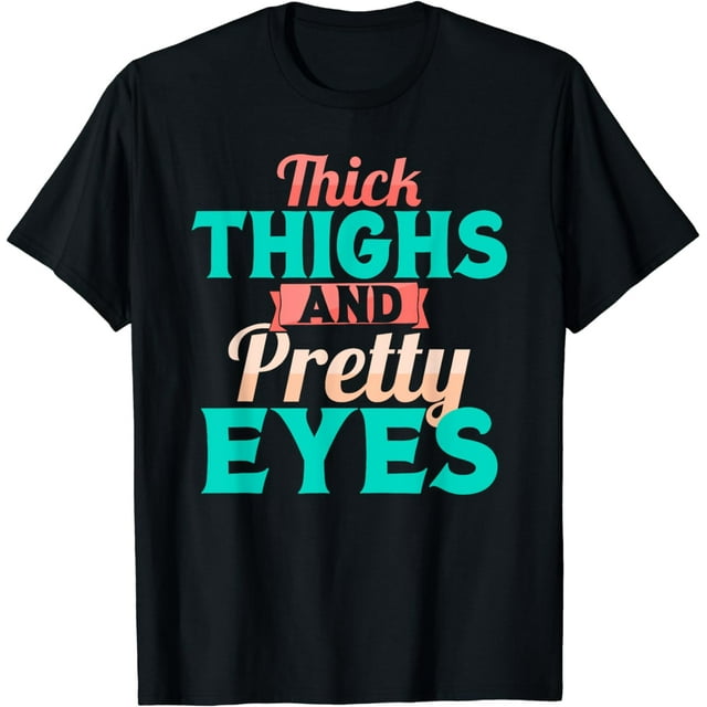 Thick Thighs And Pretty Eyes T Shirt