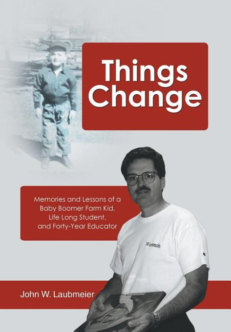 Things Change : Memories and Lessons of a Baby Boomer Farm Kid, Life ...
