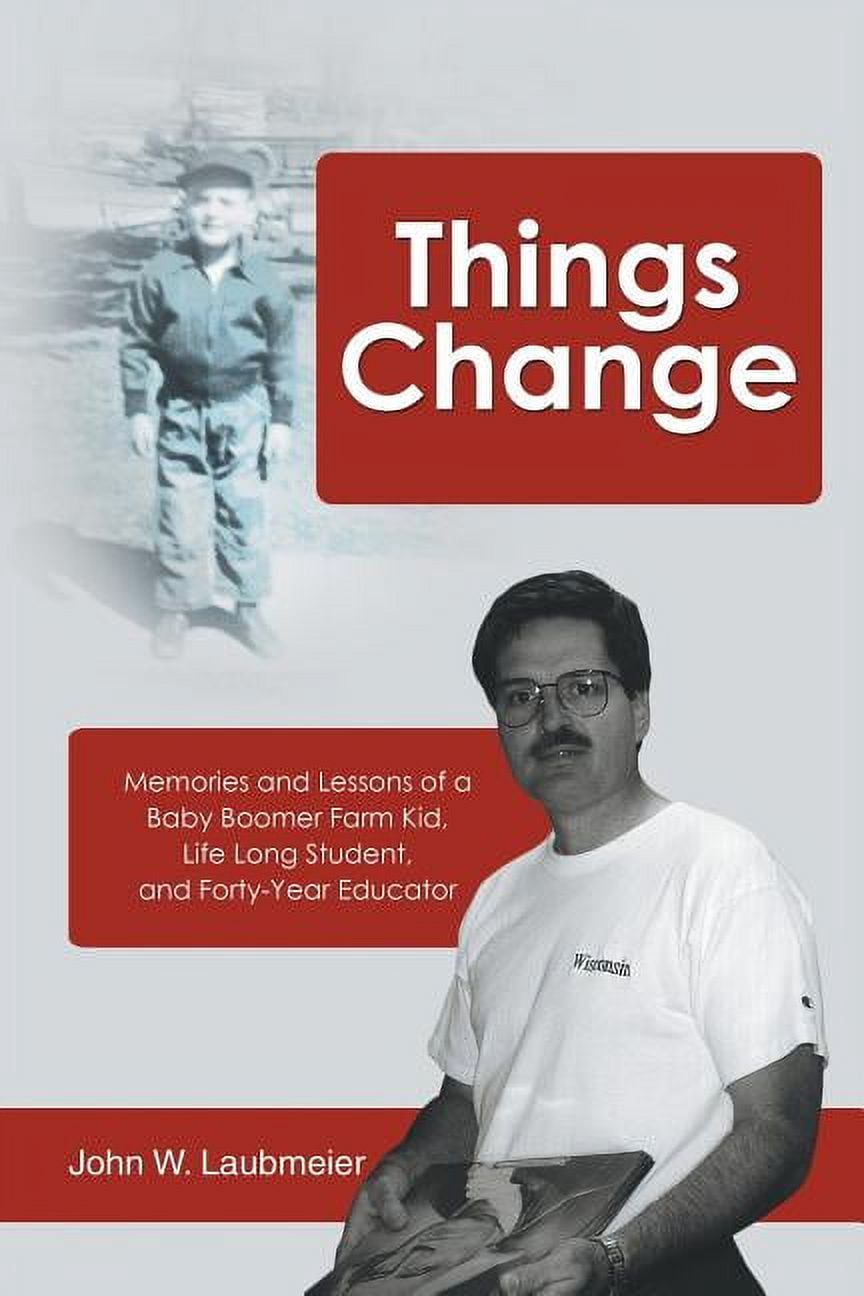 Things Change: Memories and Lessons of a Baby Boomer Farm Kid, Life ...