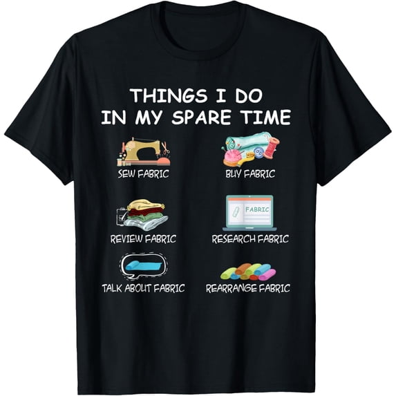 Things I Do In My Spare Time Sewing Hobby Sewer Quilter Idea T-Shirt ...