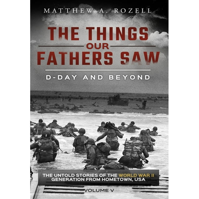 Things Our Fathers Saw: D-Day and Beyond: The Things Our Fathers Saw ...