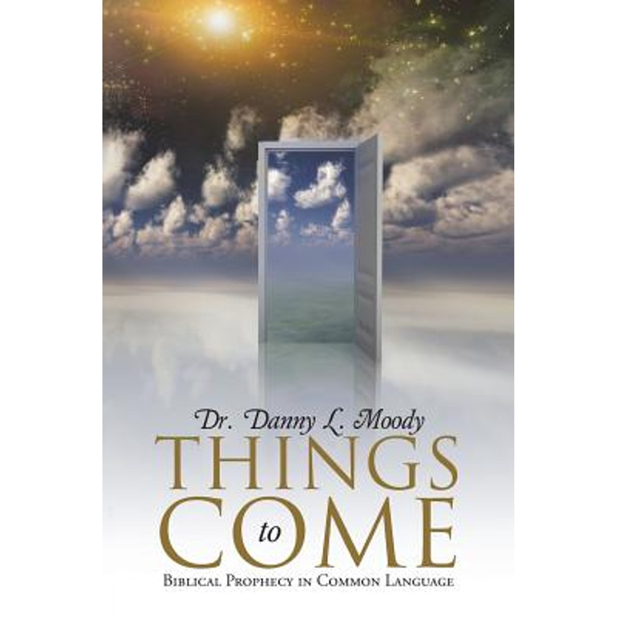 Things to Come: Biblical Prophecy in Common Language -- Danny L. Moody ...