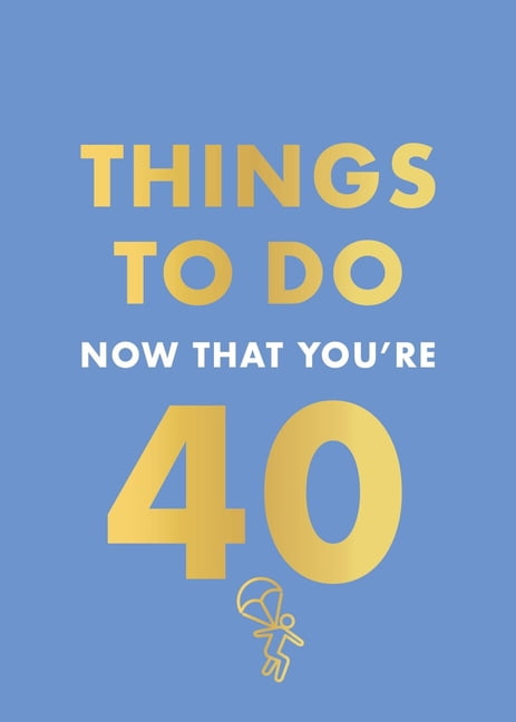 Things to Do Now That You're 40, (Hardcover) - Walmart.com