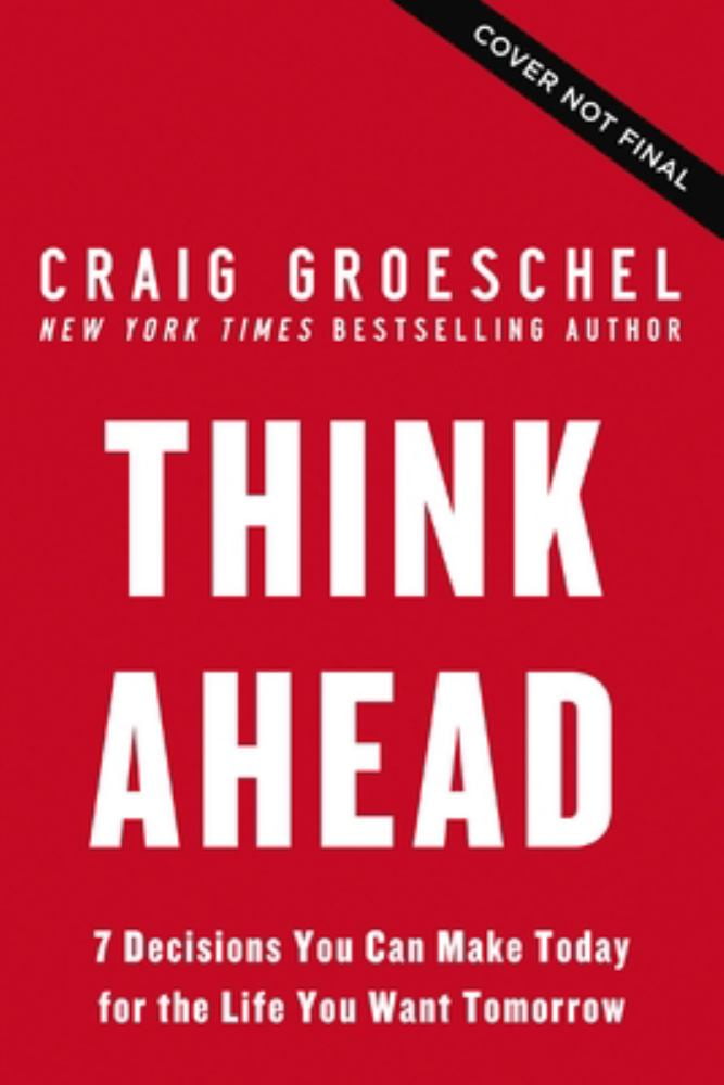 Craig Groeschel's Think Ahead: Power of Pre-Decision for God-Honoring ...