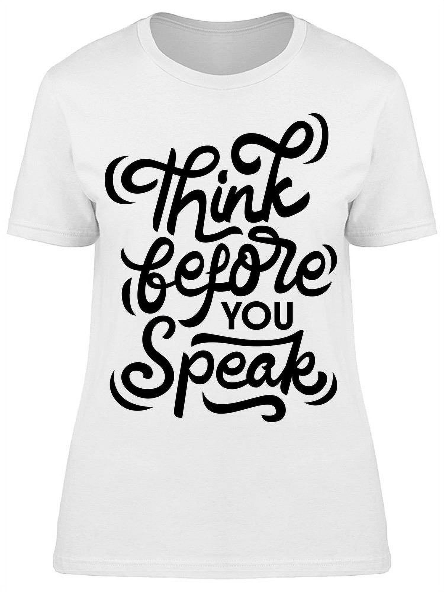 Think Always Before You Speak T-Shirt Women -Image by Shutterstock ...