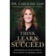 Think, Learn, Succeed : Understanding and Using Your Mind to Thrive at ...