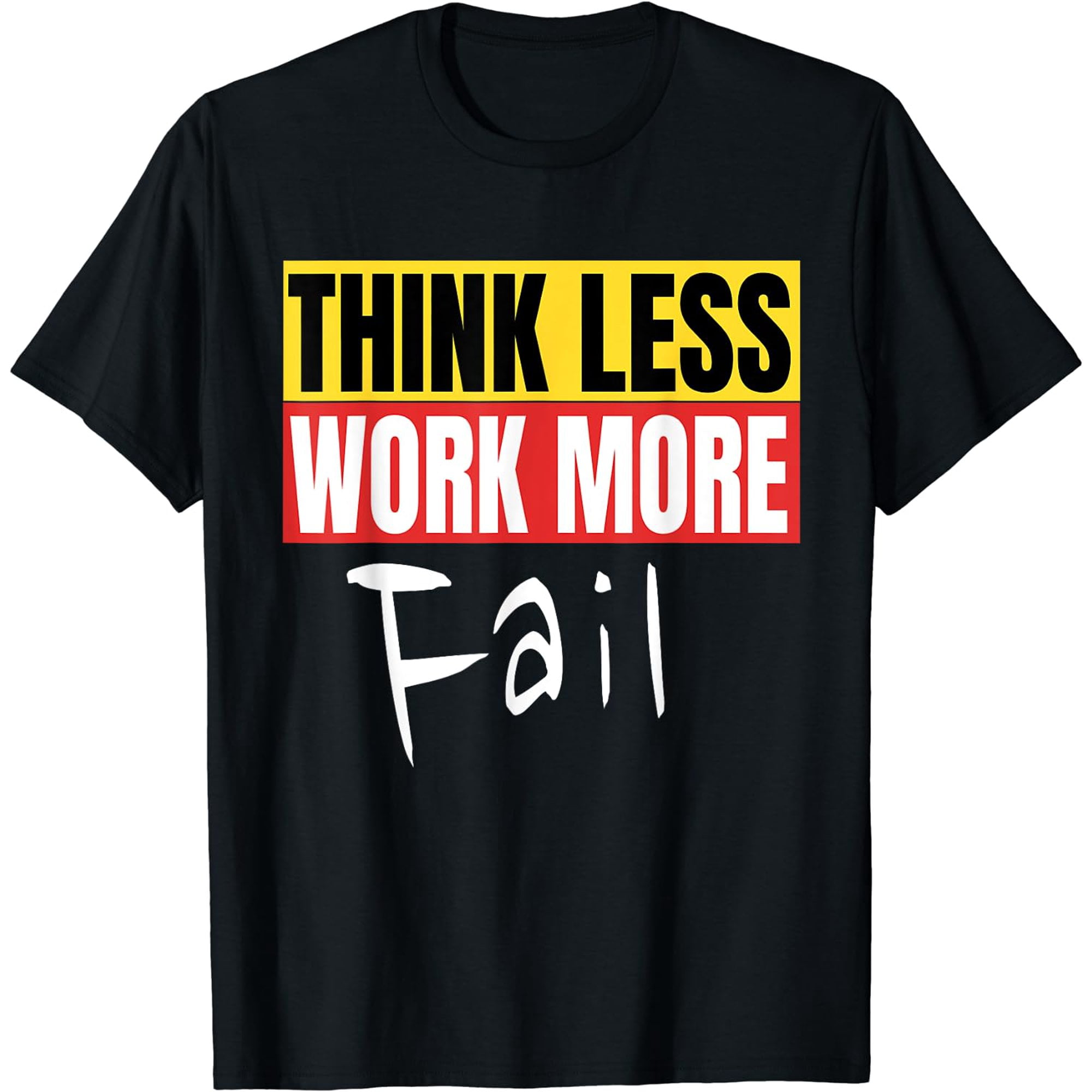 Think Less Work More Fail Funny Motivation Quote Men Women Black T ...