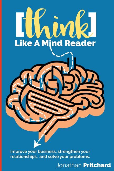 Think Like A Mind Reader: Improve your business, strengthen your ...