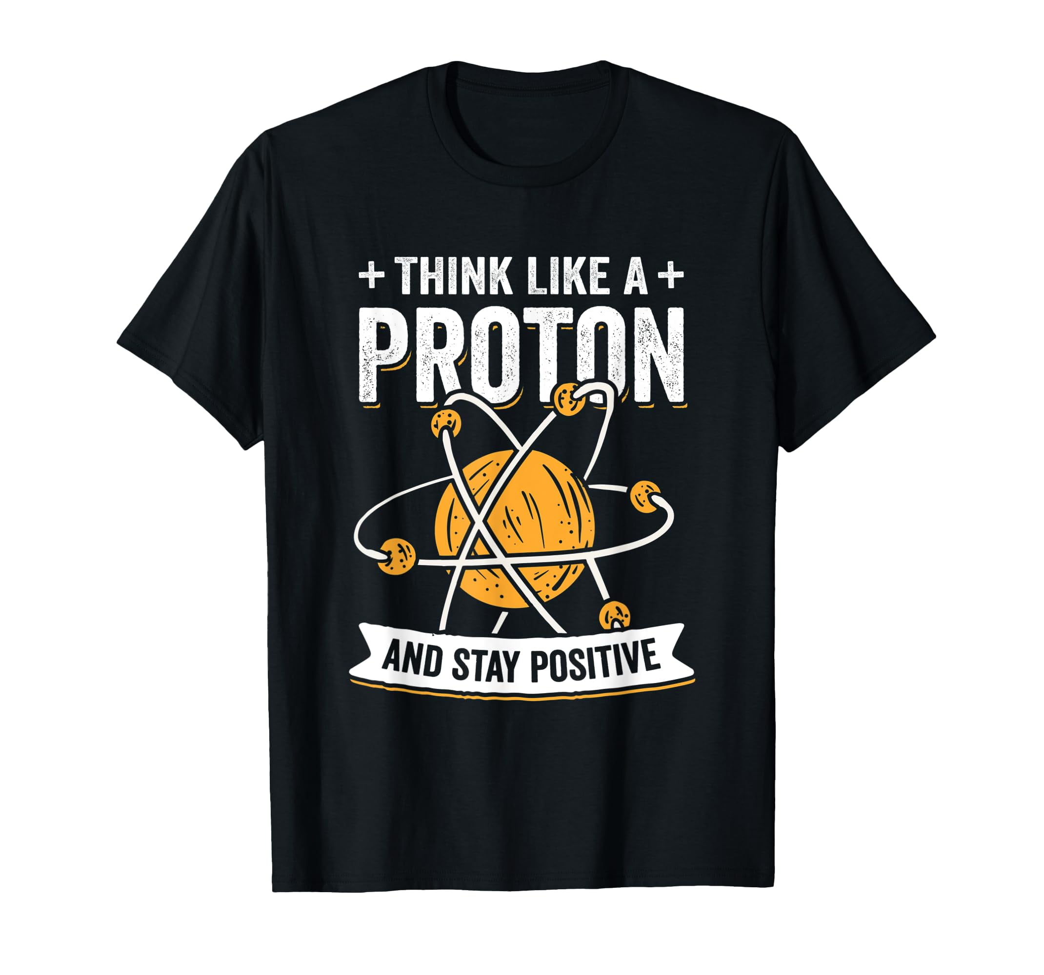 Think Like A Proton And Stay Positive Design for Chemist T-Shirt-S ...