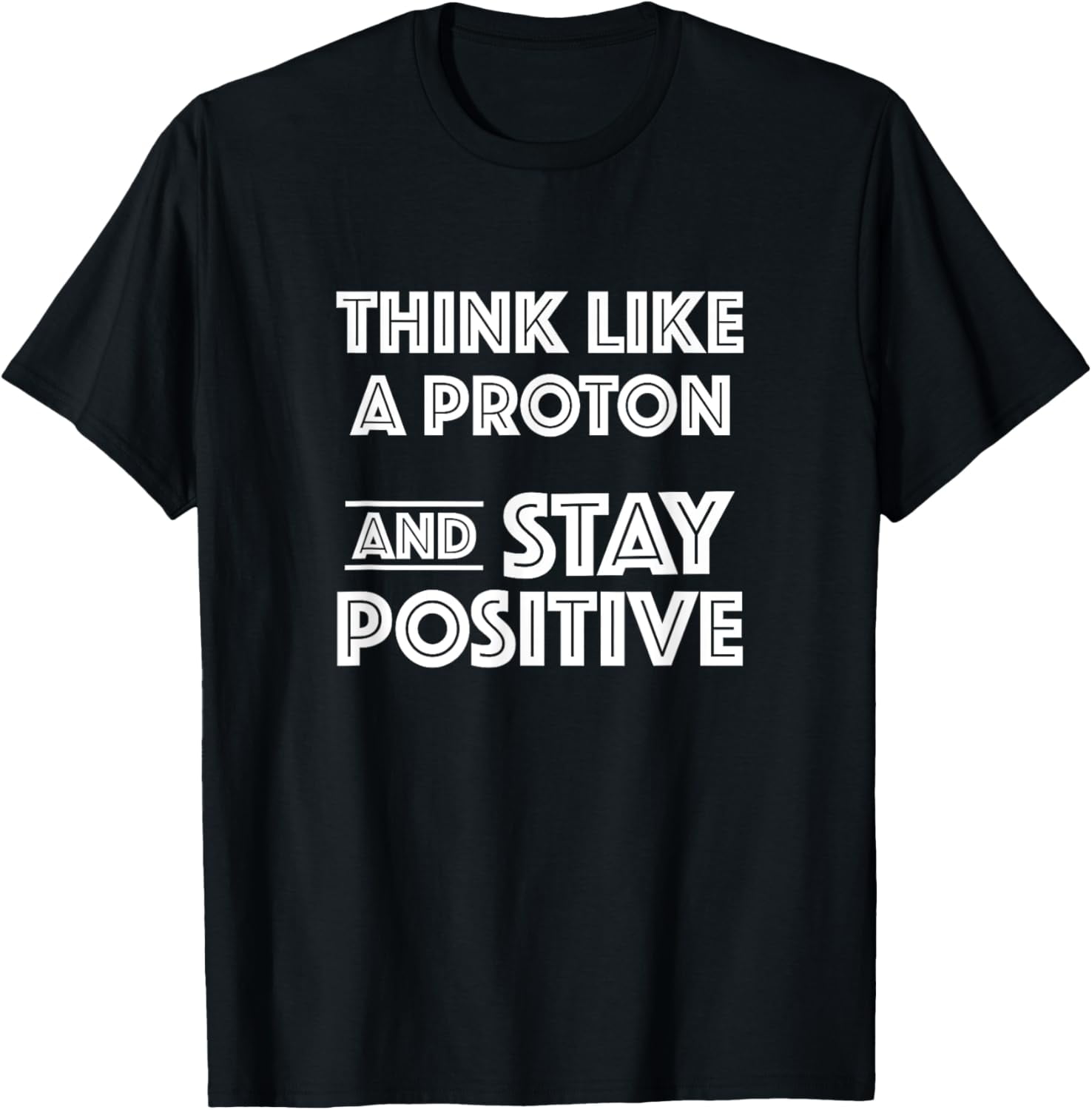 Think Like A Proton And Stay Positive - Fun Science Shirt men and women ...
