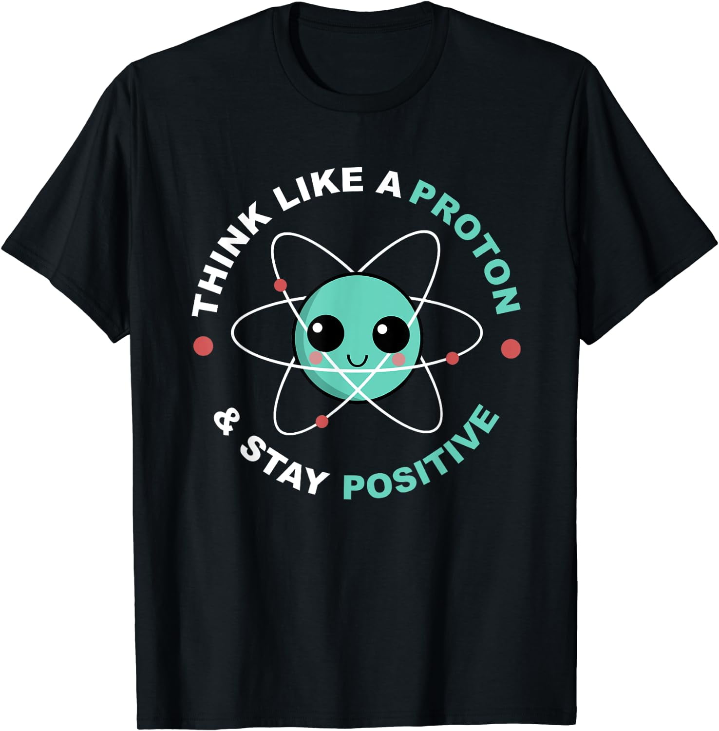 Think Like A Proton And Stay Positive T-Shirt - Walmart.com