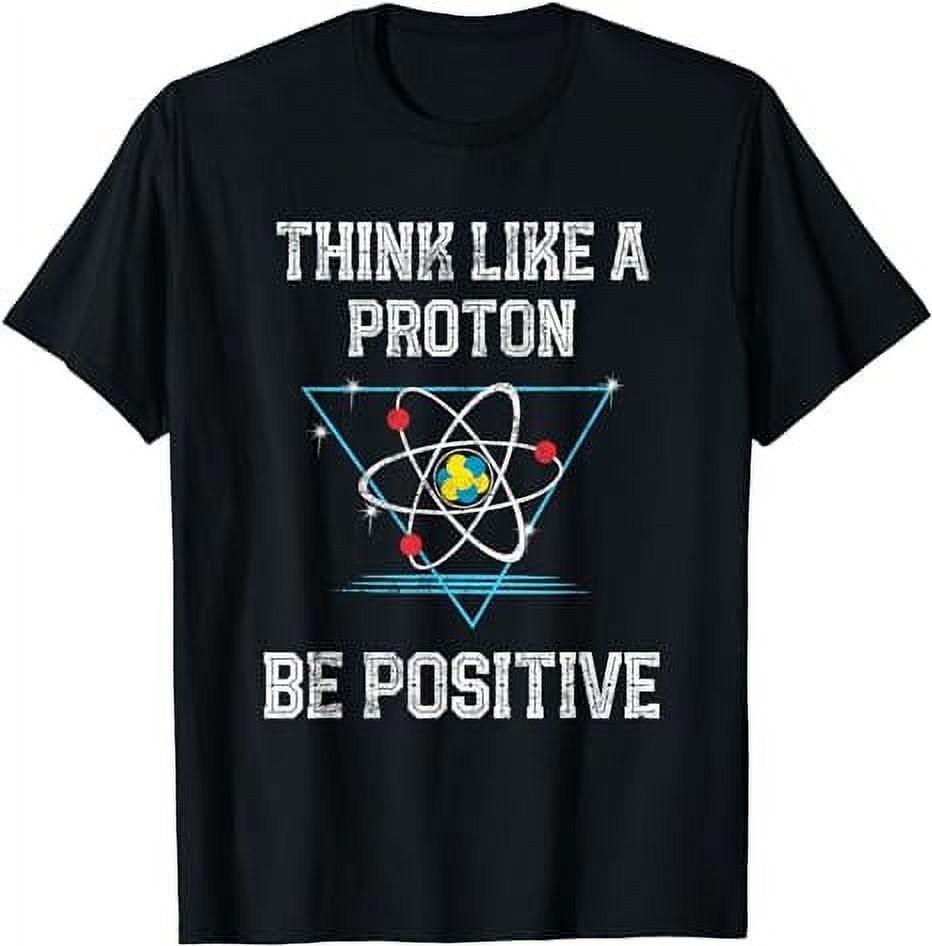 Think Like A Proton Be Positive Quantum Physics Nerd Science T-Shirt - Walmart.com