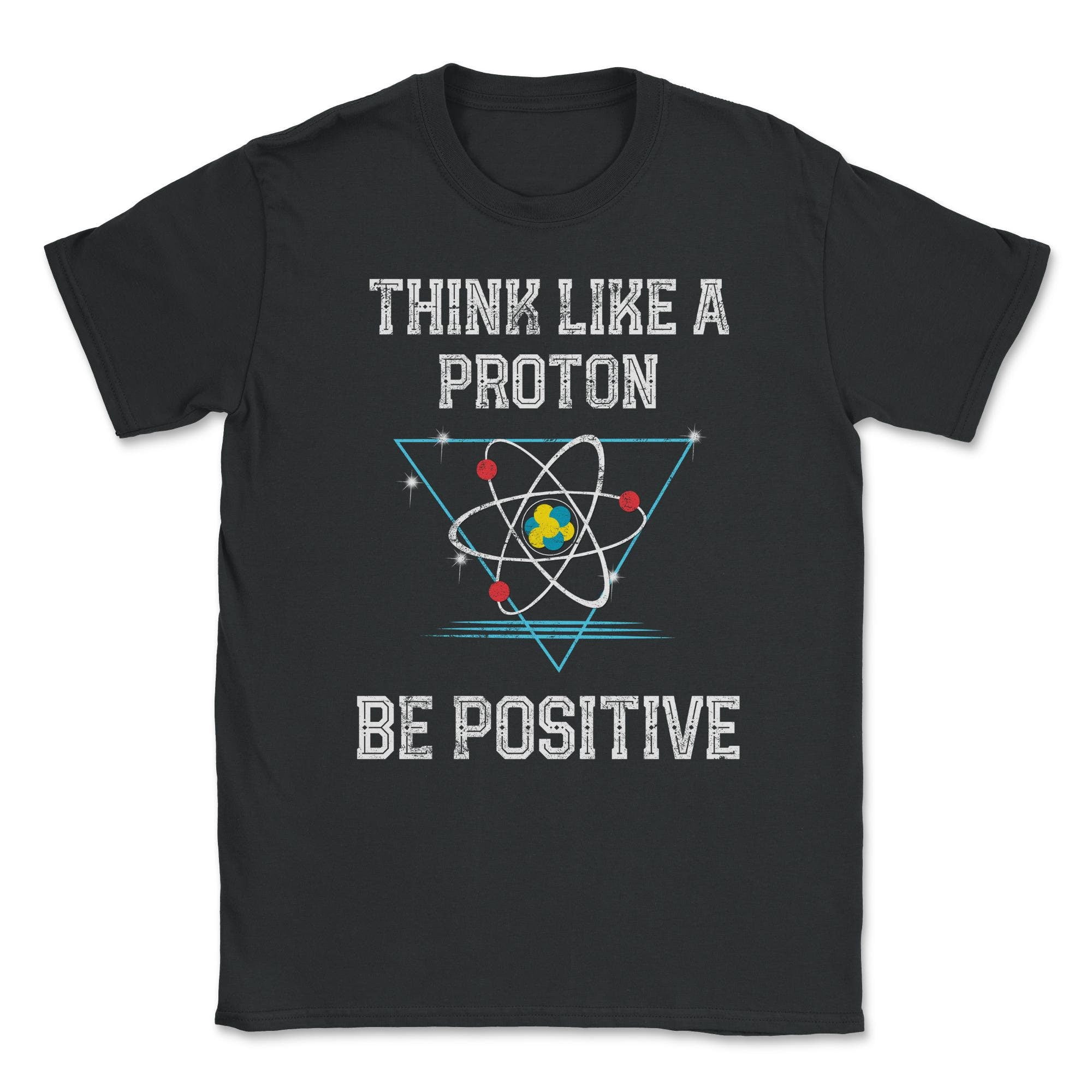 Think Like A Proton Be Positive Quantum Physics Nerd Science design T ...