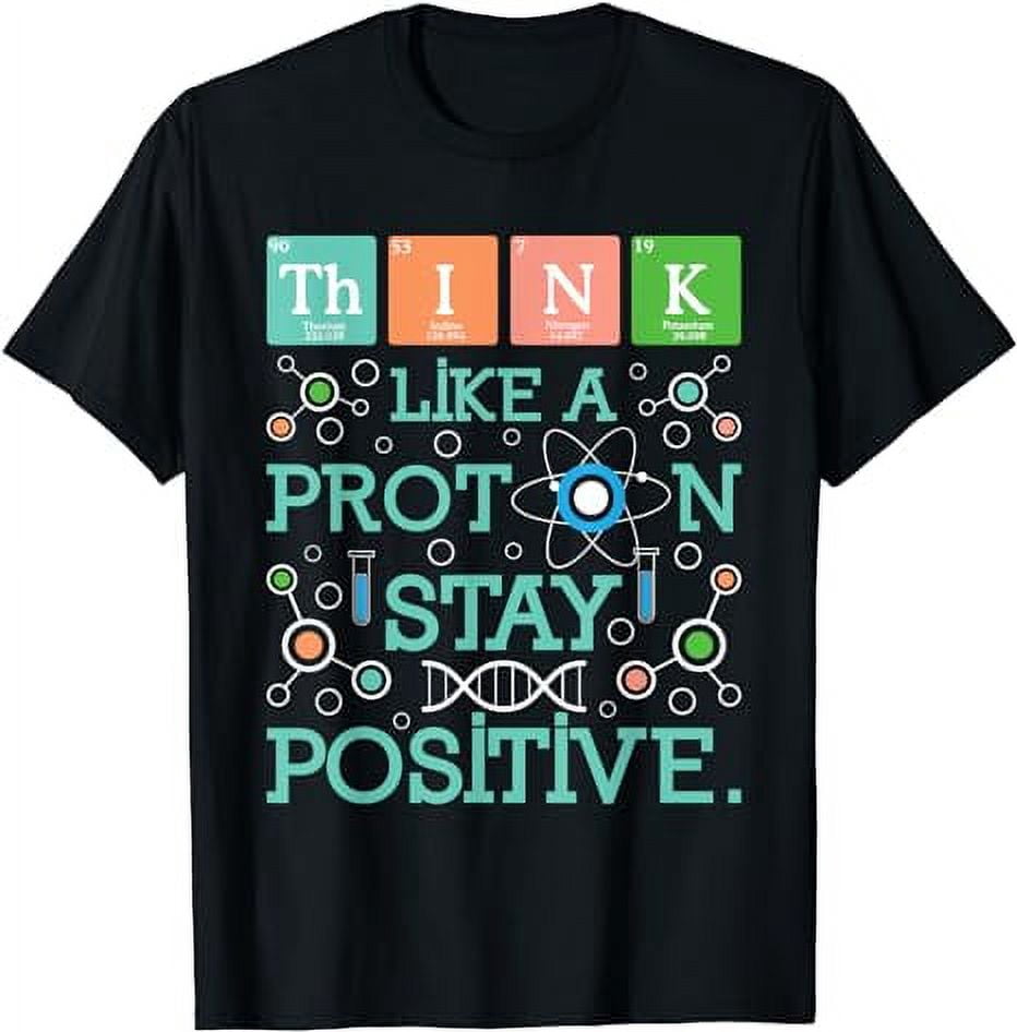 Think Like A Proton Stay Positive - Chemistry Humor Science T-Shirt ...