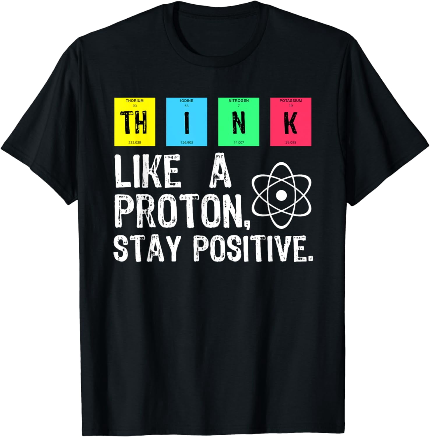 Think Like A Proton Stay Positive Funny Science T Shirt T-Shirt ...