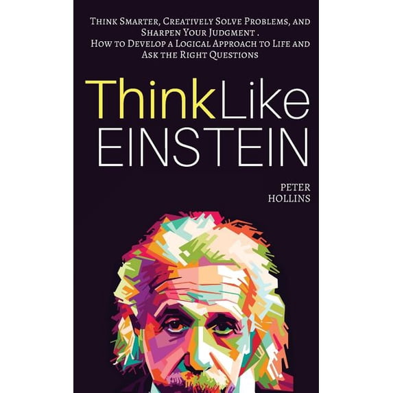 Think Like Einstein : Think Smarter, Creatively Solve Problems, and ...