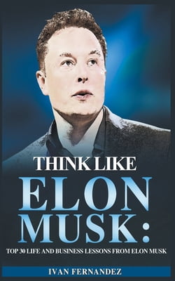 Pre-Owned Think Like Elon Musk: Top 30 Life and Business Lessons from ...