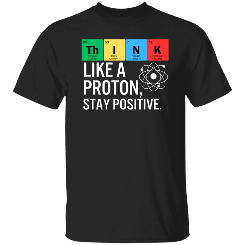 Think Like a Proton, Stay Positive Science T-Shirt - Walmart.com