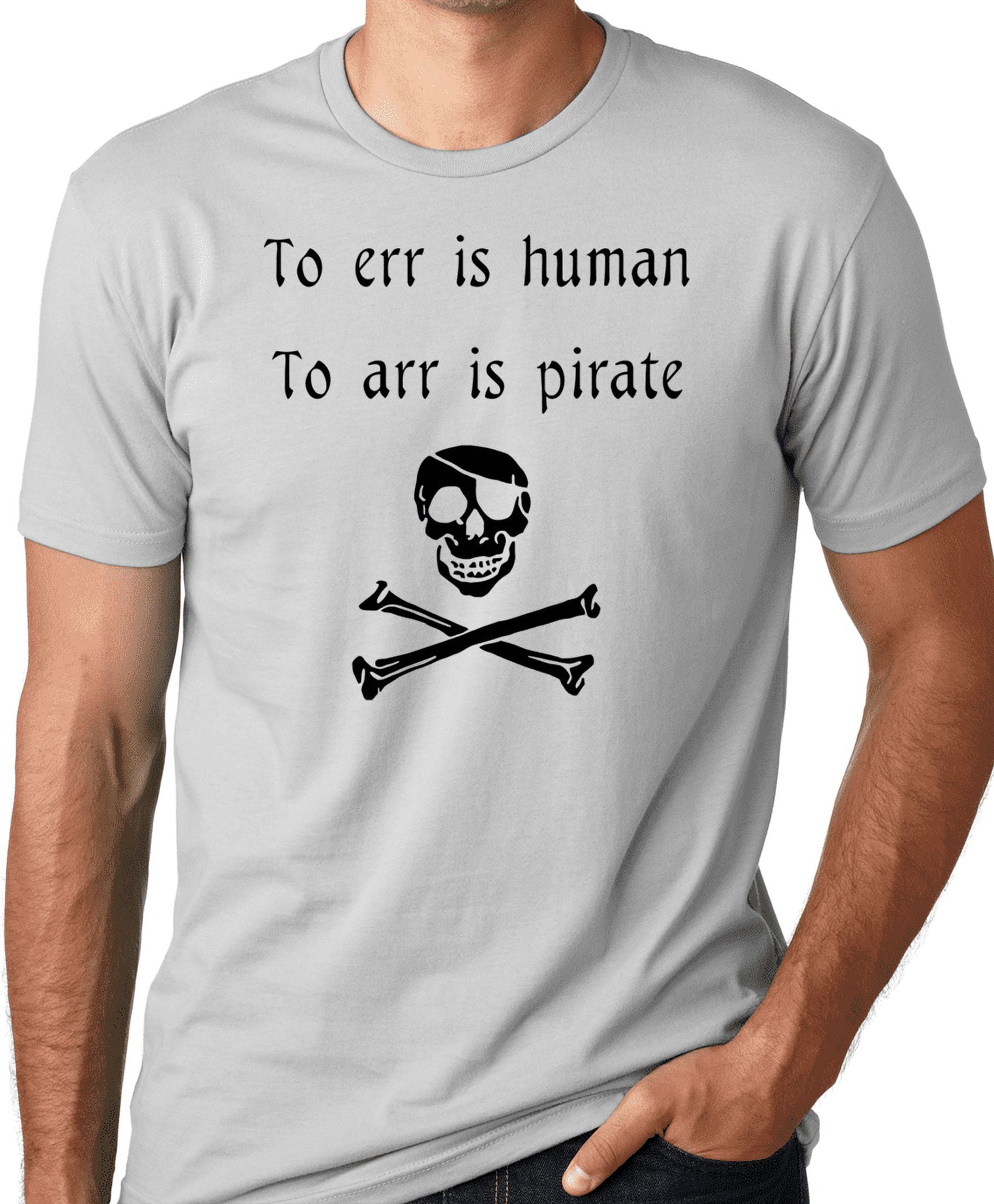Think Out Loud Apparel To Err is Human To Arr is Pirate Funny T-Shirt ...