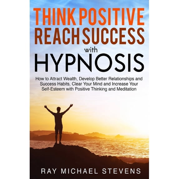 Think Positive and Reach Success with Hypnosis : How to Attract Wealth ...