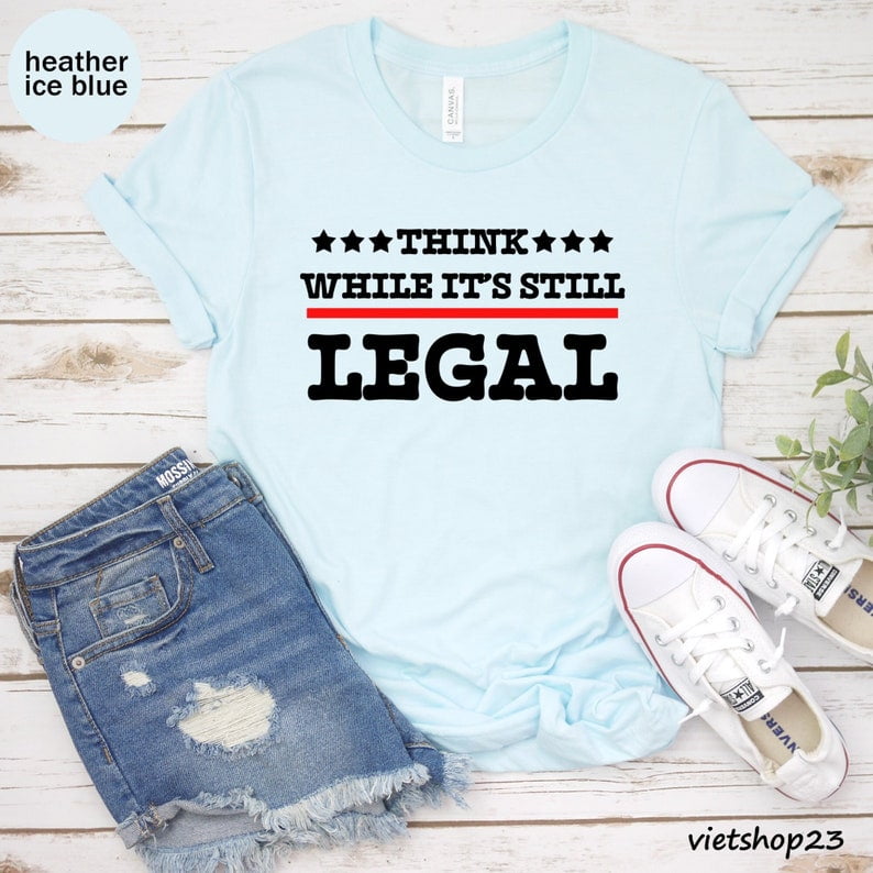Think While It’s Still Legal Tee – Freedom Fighter Patriotic Republican ...