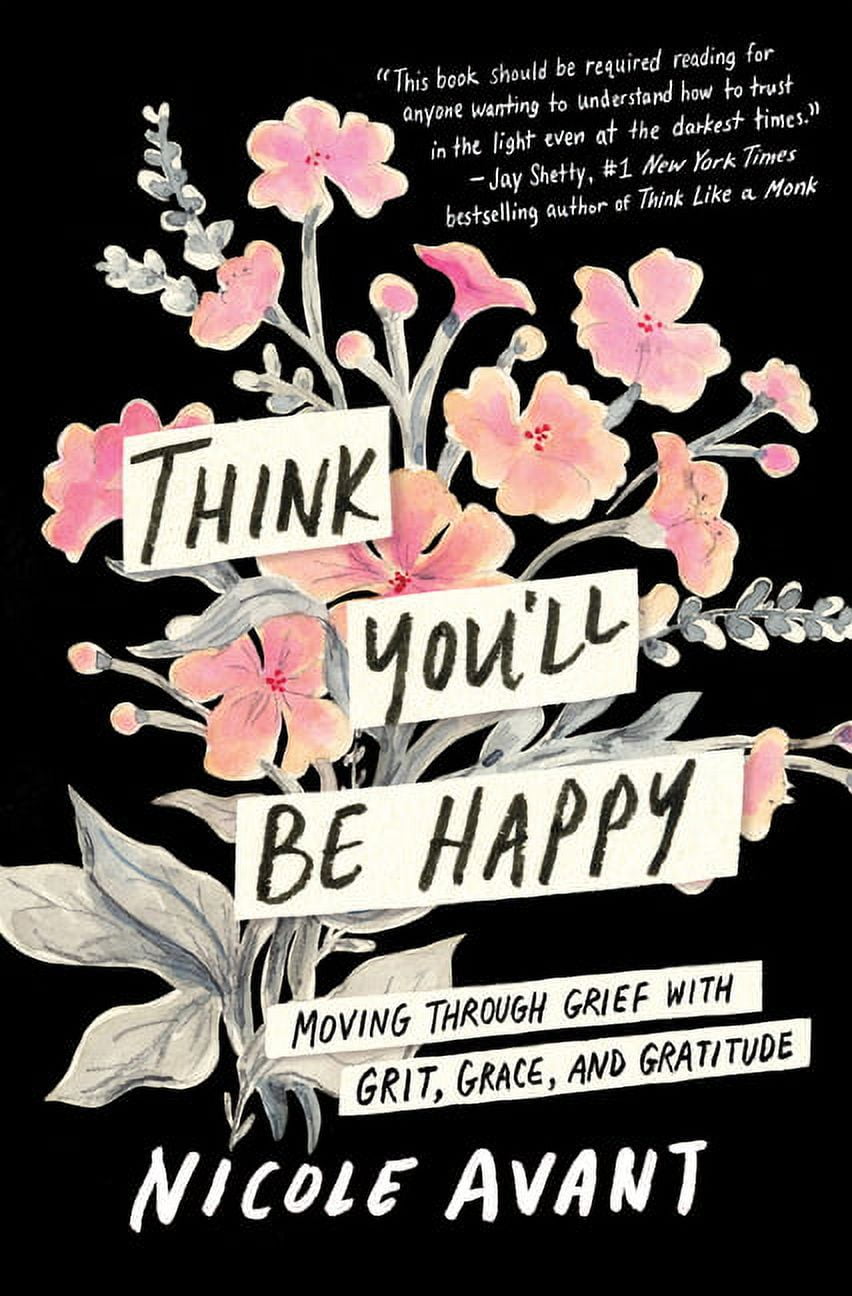 Think You'll Be Happy: Moving Through Grief with Grit, Grace, and ...