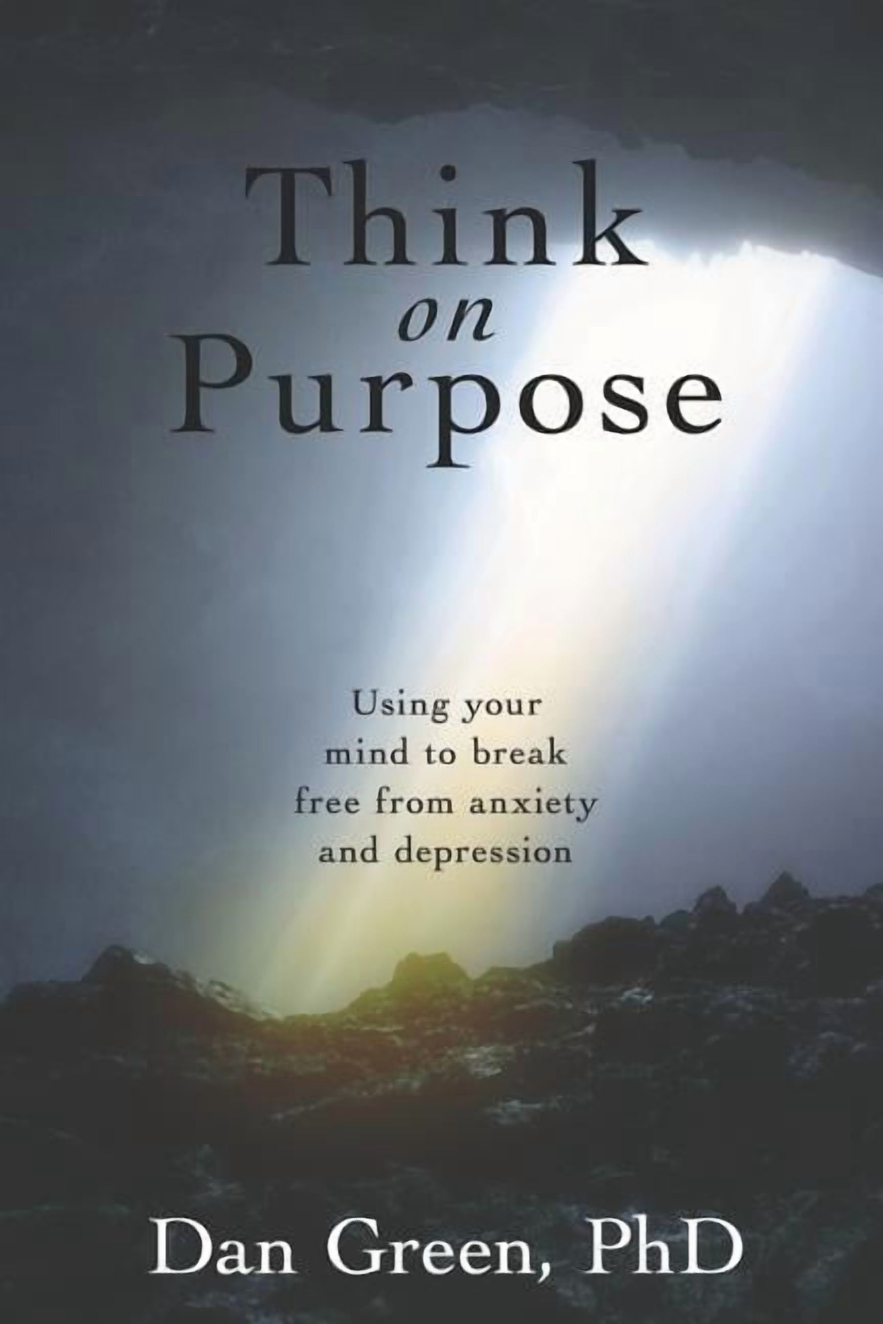 Think on Purpose: Using your mind to break free from anxiety and ...