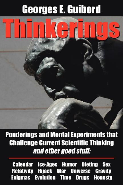 Thinkerings : Ponderings and Mental Experiments that Challenge Current ...