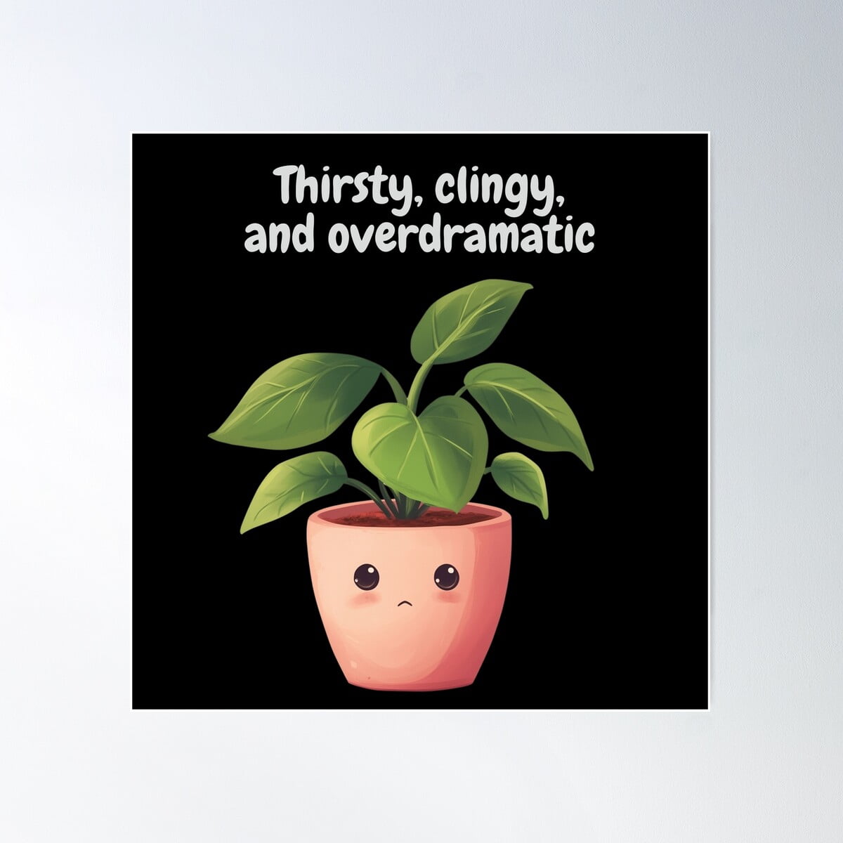 Thirsty, Clingy, And Overdramatic, Funny Plant Lover Memes, Cute ...
