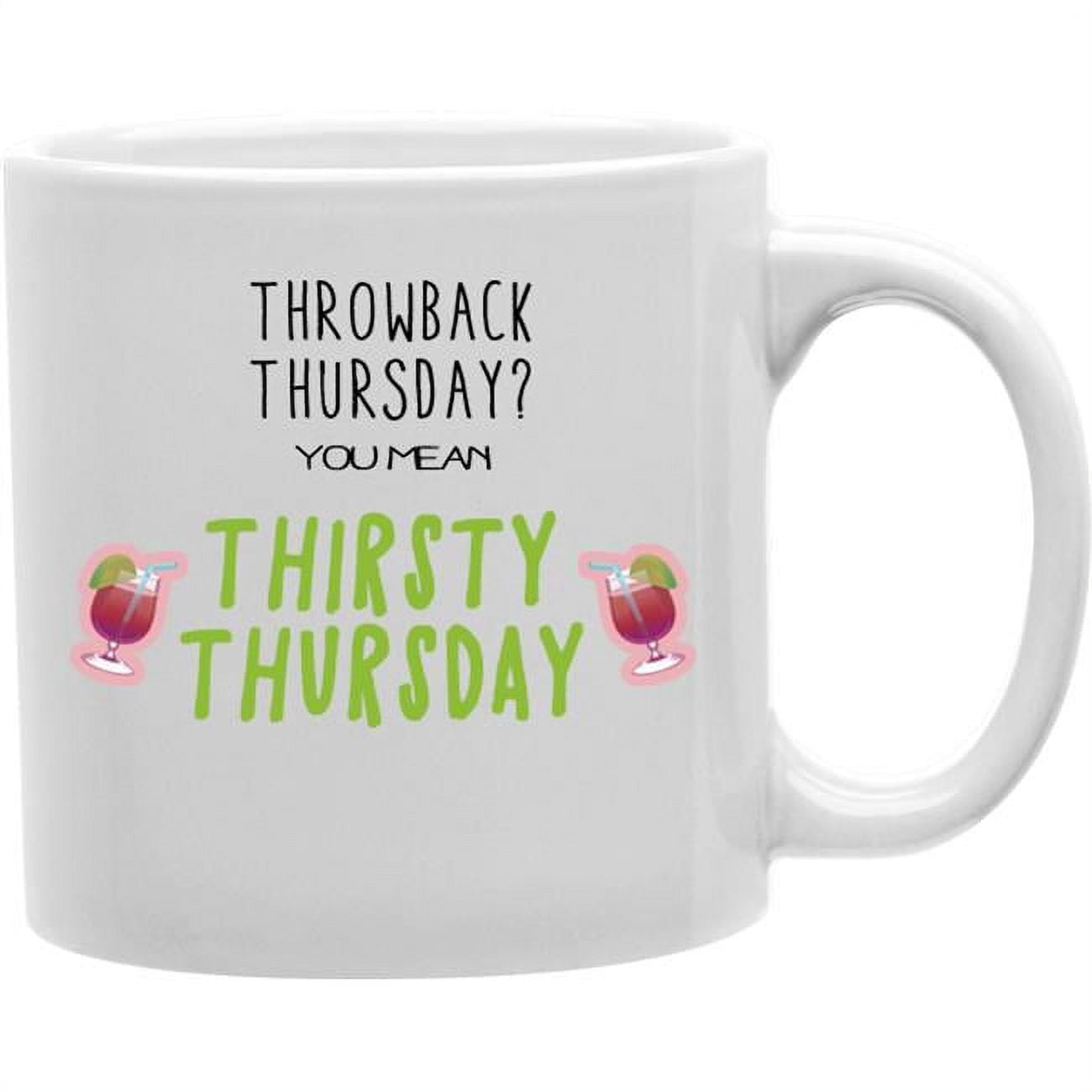 Thirstythurs - Throwback Thursday You Mean Thirsty Thursday Mug ...