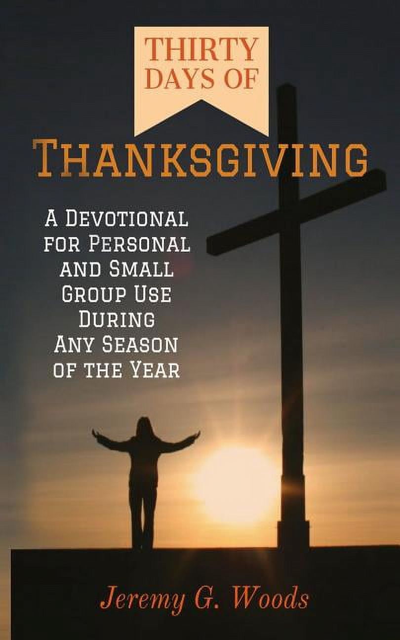 Thirty Days of Thanksgiving: A Devotional for Personal and Small Group Use During Any Season of ...