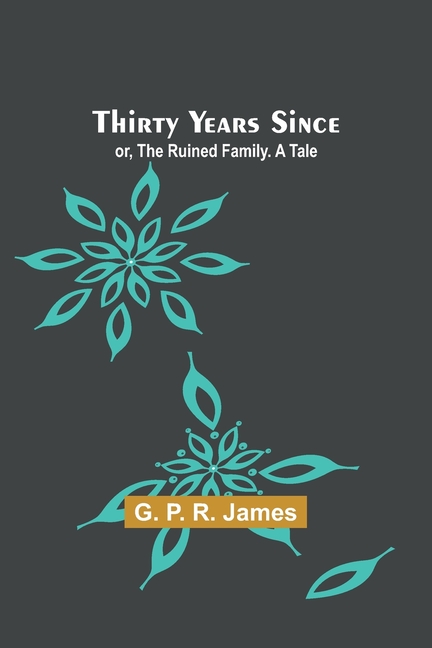 Thirty Years Since; or, The Ruined Family. A Tale, (Paperback ...