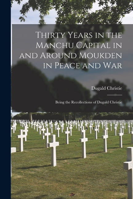 Thirty Years in the Manchu Capital in and Around Moukden in Peace and ...