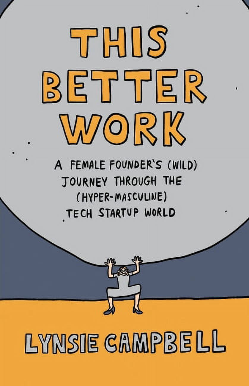 This Better Work: A Female Founder's (Wild) Journey through the (Hyper ...