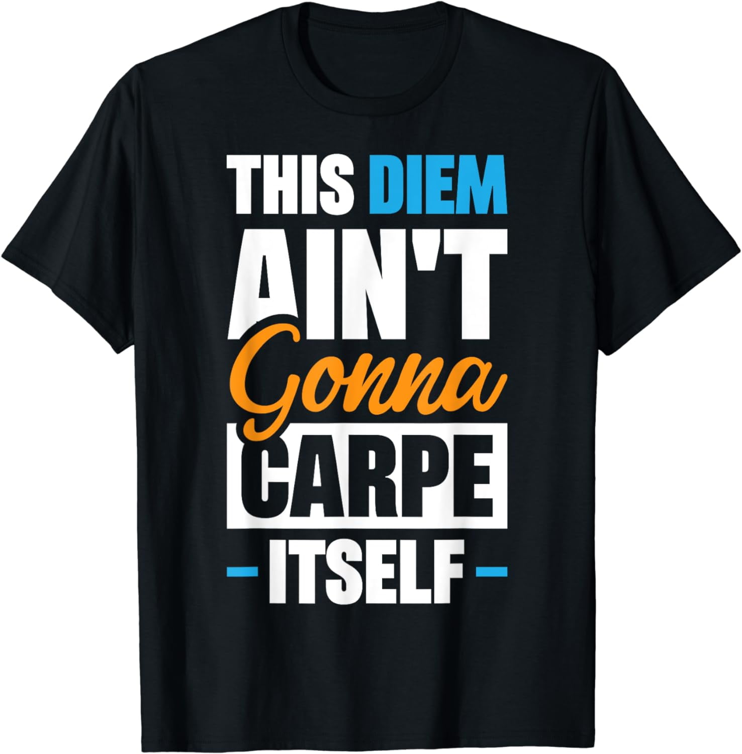 This Diem Ain't Gonna Carpe Itself T-Shirt 01 - Walmart.com