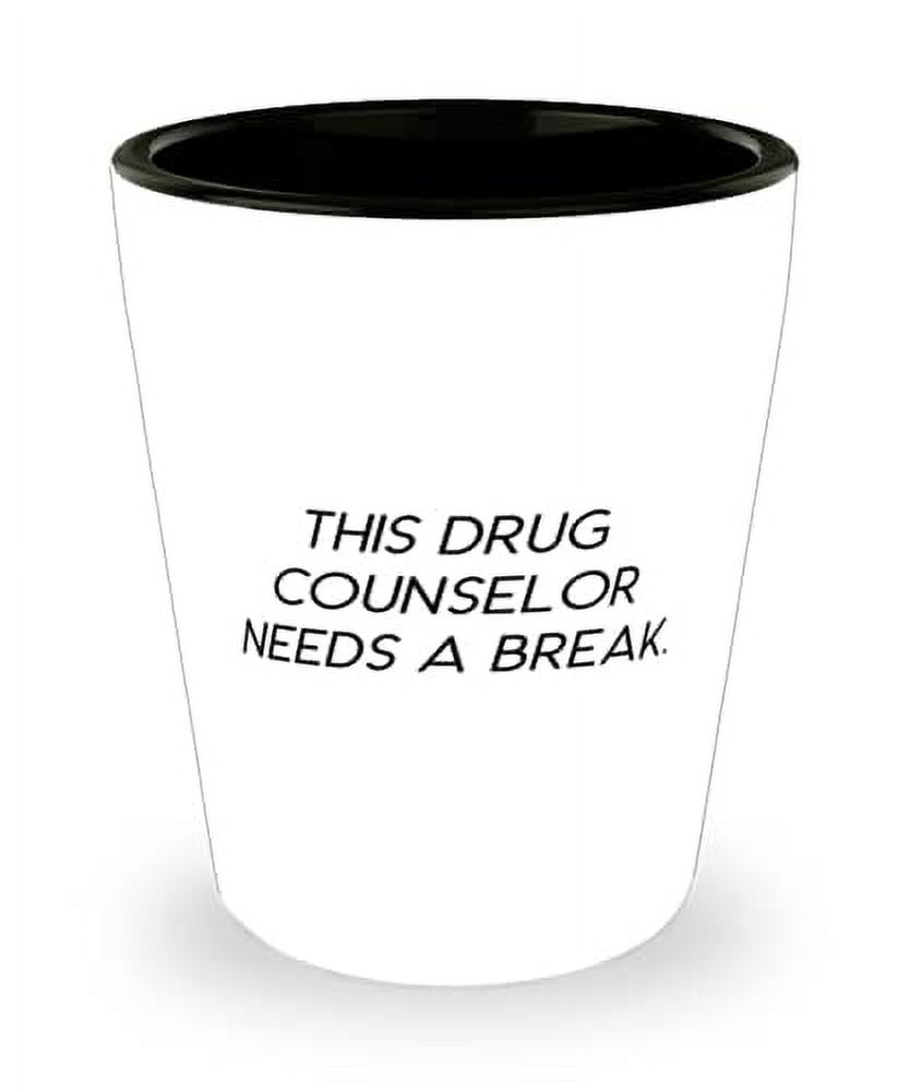 This Drug Counselor Needs a Break. Shot Glass, Drug counselor Ceramic ...