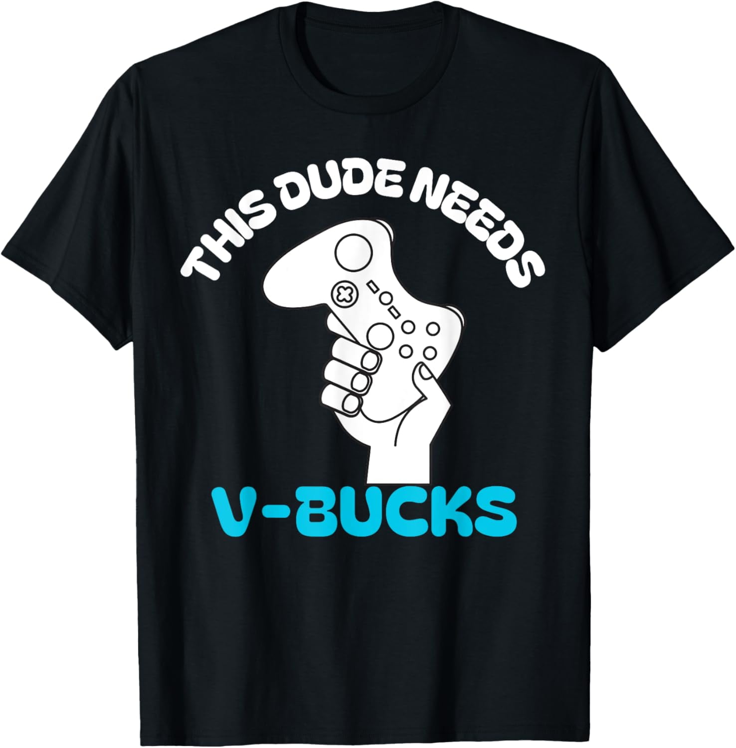 This Dude Needs V Bucks Funny this dude for boy gamers T-Shirt ...