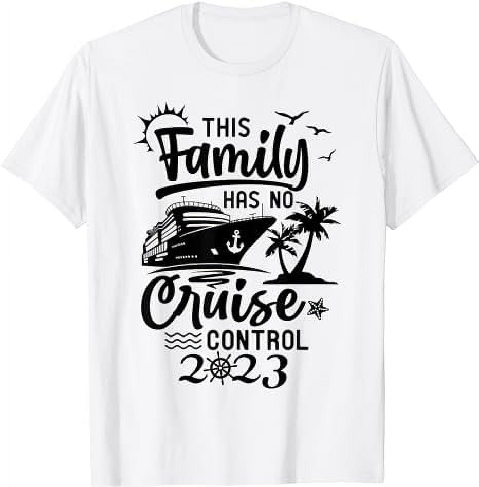 This Family Cruise Has No Control 2023 Cruise Squad T-Shirt - Walmart.com