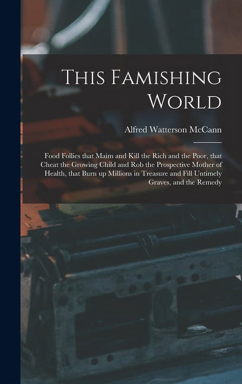 This Famishing World: Food Follies That Maim and Kill the Rich and the ...