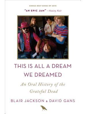This Is All a Dream We Dreamed : An Oral History of the Grateful Dead ...