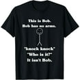 This Is Bob Bob Has No Arms Knock Knock Who Is It? T-Shirt - Walmart.com