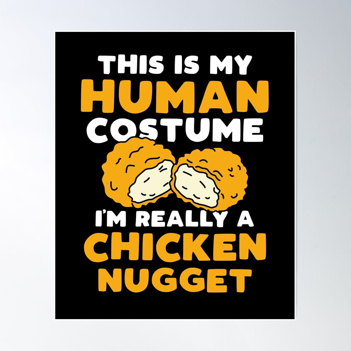 This Is My Human Costume I'M Really A Chicken Nugget Poster Wall Art ...