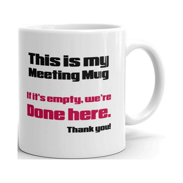 This Is My Meeting Mug If Its Empty Were Done Here Coworker Office