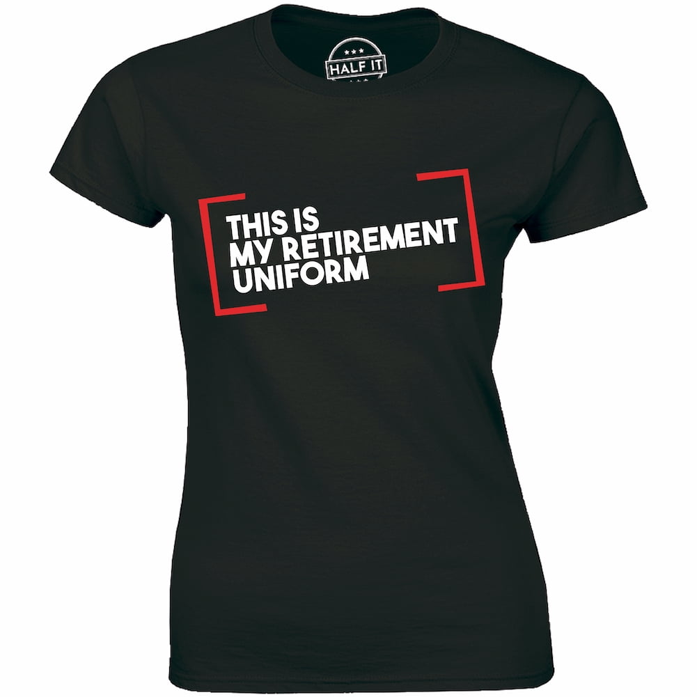 This Is My Retirement Uniform Funny Retired Retirements Women's T-Shirt ...