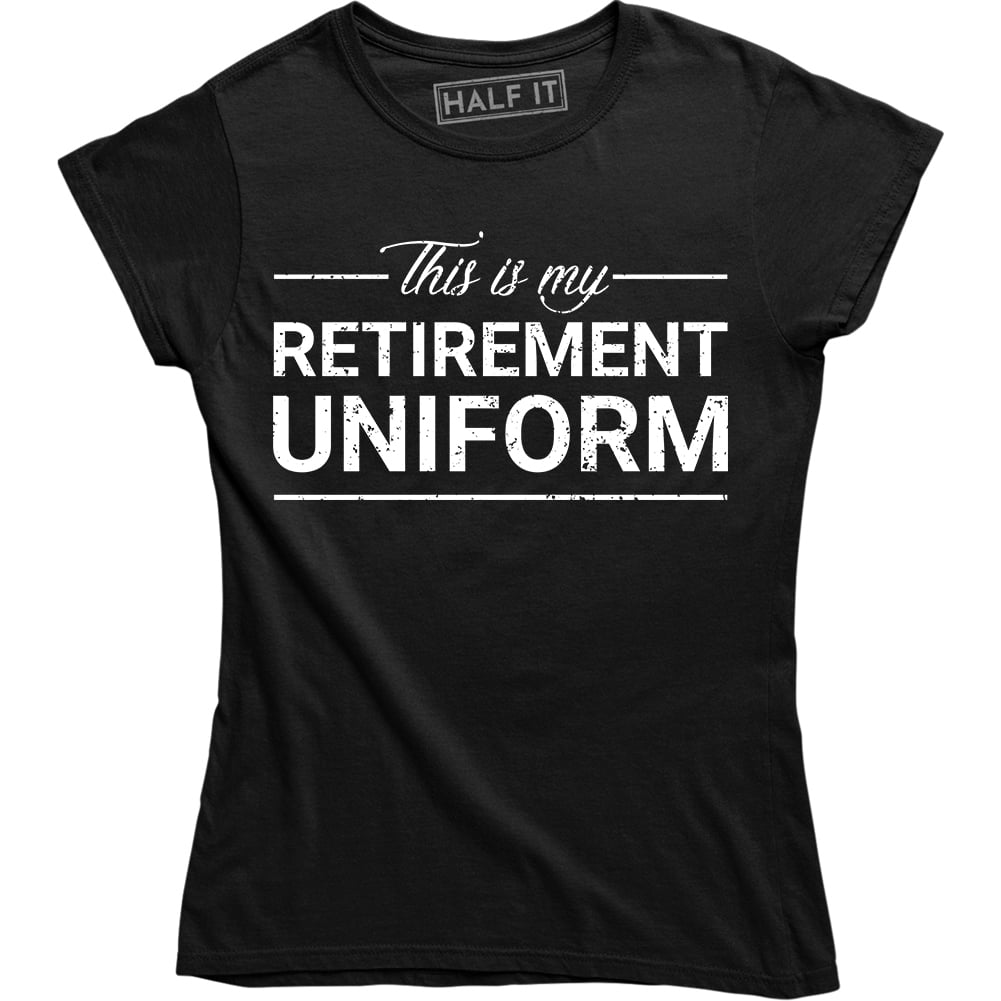 This Is My Retirement Uniform Funny Retired Retirements Women's Tee ...